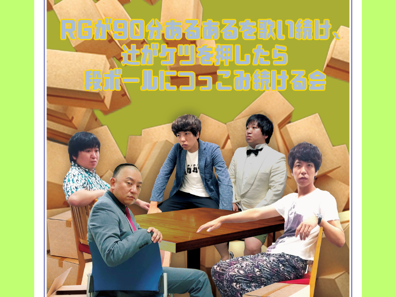 『rgが90分あるあるを歌い続け、辻がケツを押したら段ボールにつっこみ続ける会』4月22日開催 Fany Magazine